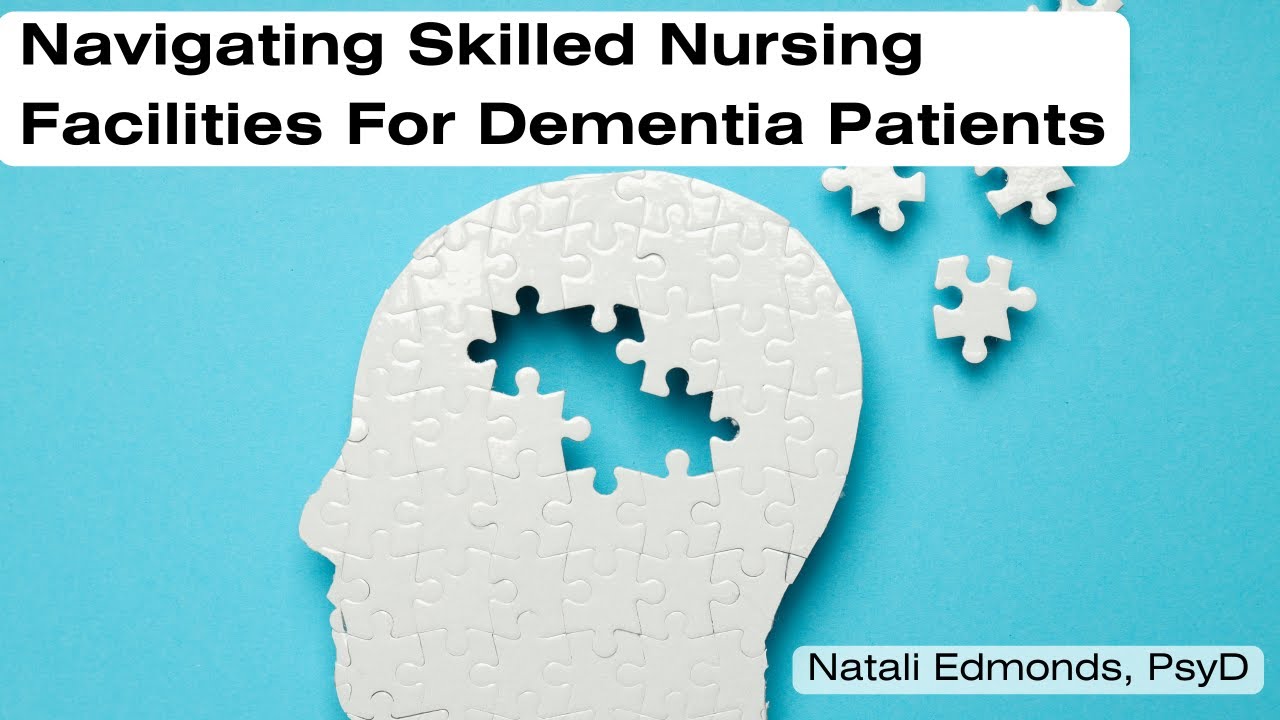 Natali Edmonds, PsyD, Navigating Skilled Nursing Facilities For ...