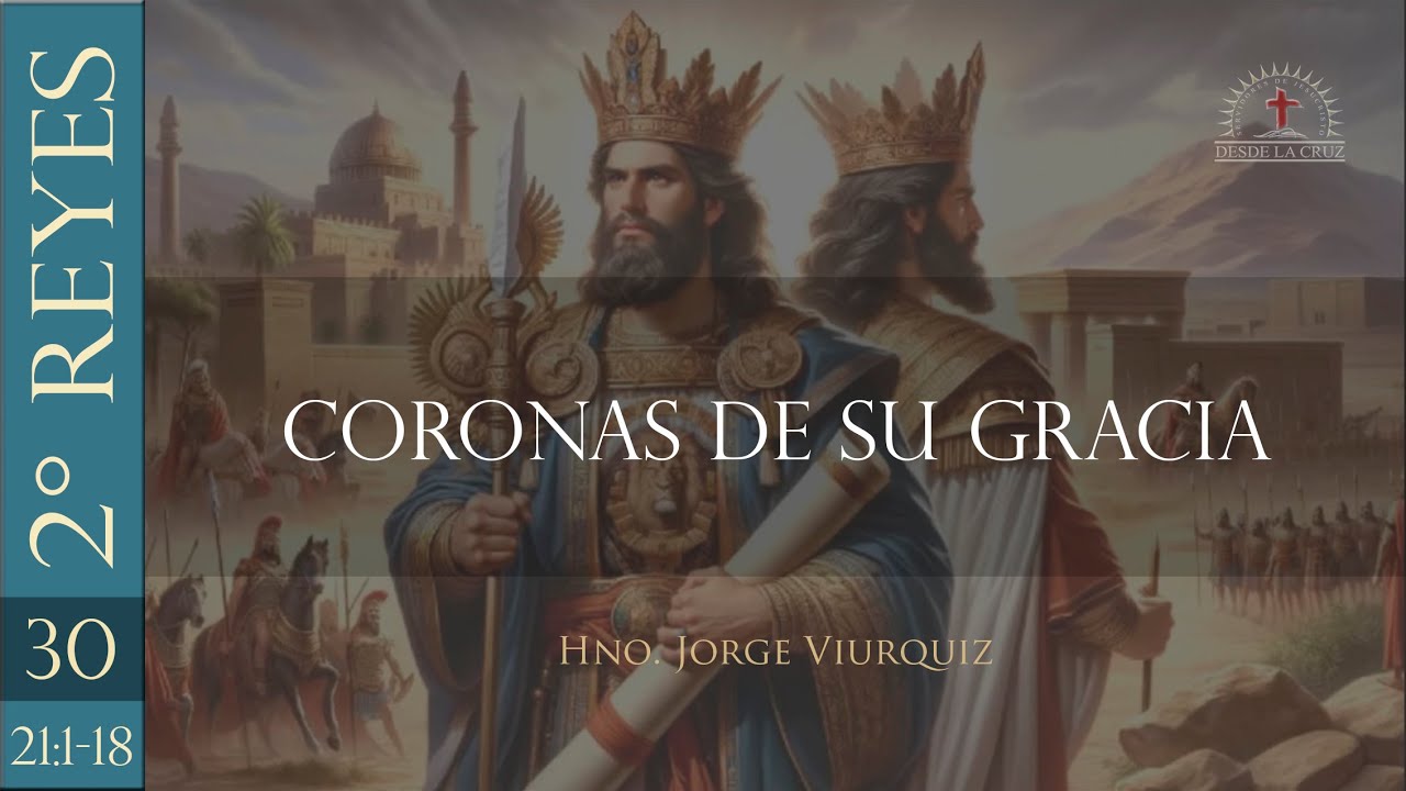 2° Reyes 21:1-18 - CORONAS DE SU GRACIA - Hno. Jorge Viurquiz - YouTube