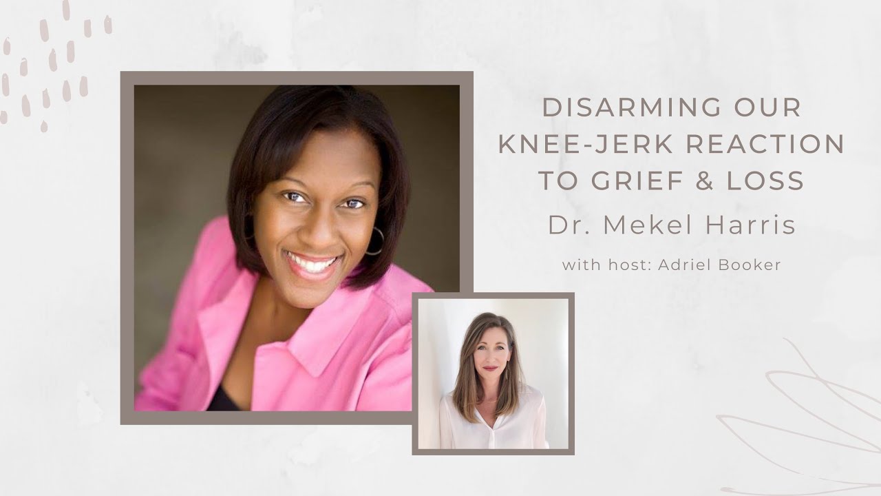 Disarming Our Knee-Jerk Reaction to Grief & Loss: Dr. Mekel Harris with ...
