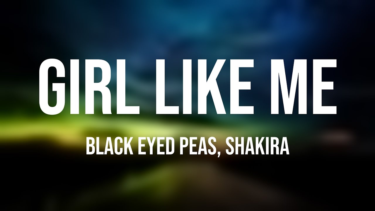 GIRL LIKE ME - Black Eyed Peas, Shakira [Lyrics Video] - YouTube