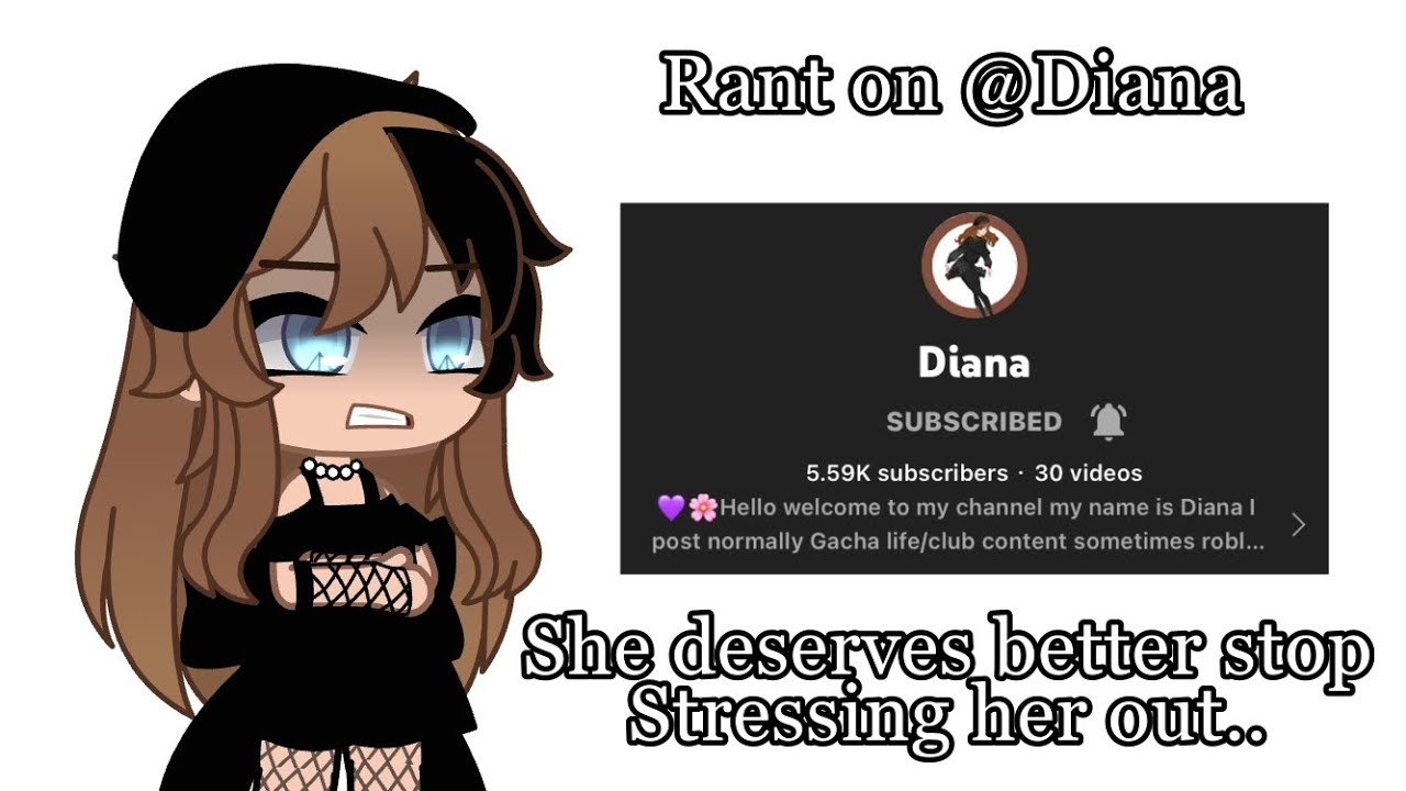 Rant on @Diana_Luv. she deserves better stop stressing her out (Gacha ...