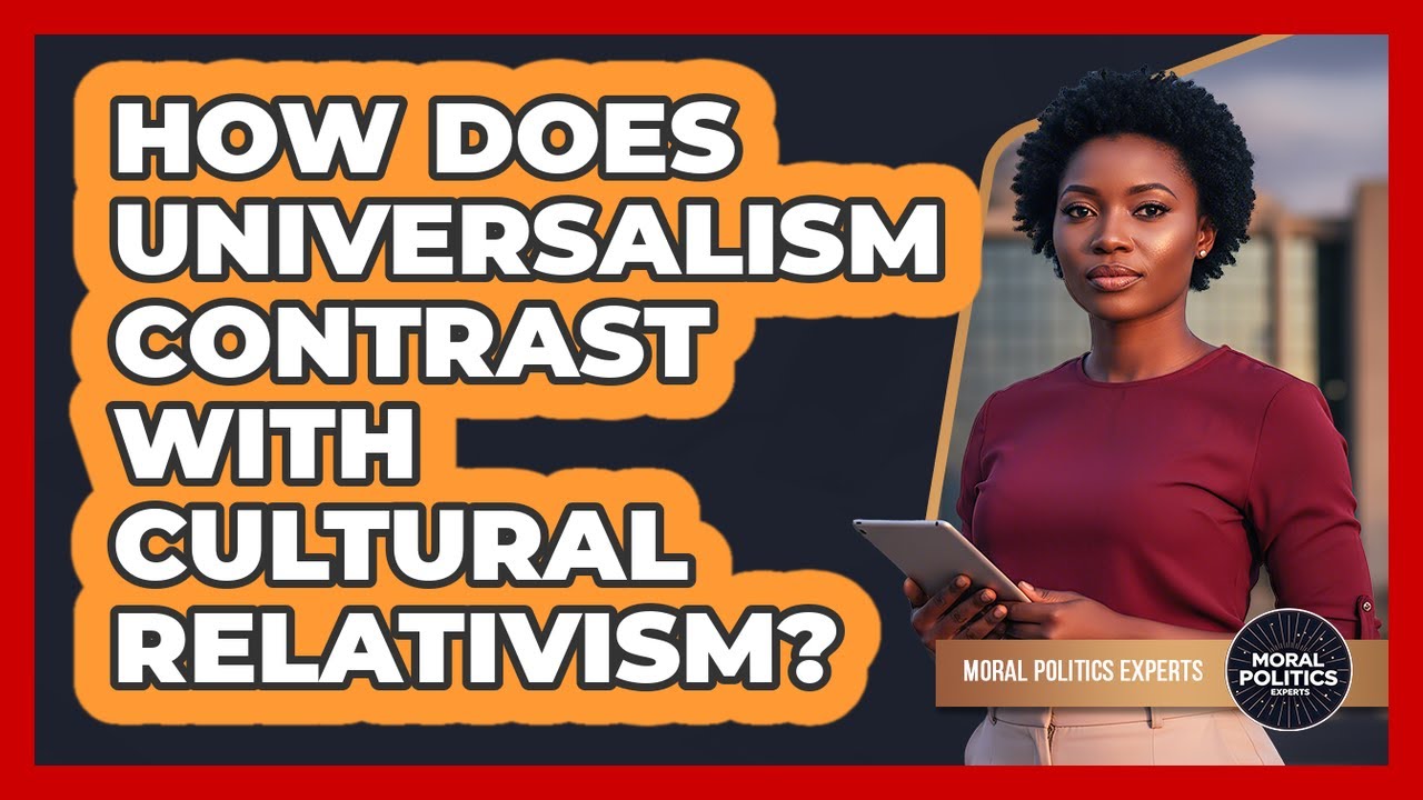 How Does Universalism Contrast With Cultural Relativism? - YouTube