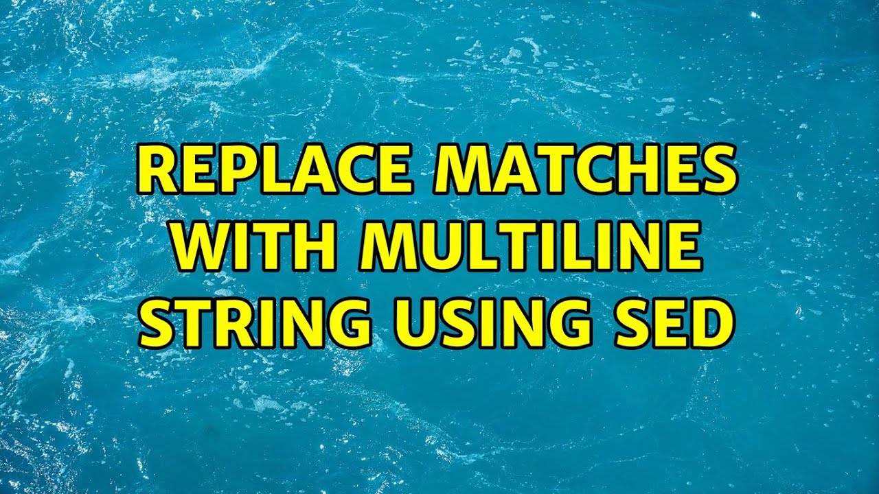 Replace Matches With Multiline String Using Sed 2 Solutions YouTube Replace Matches With Multiline String Using Sed 2 Solutions YouTube