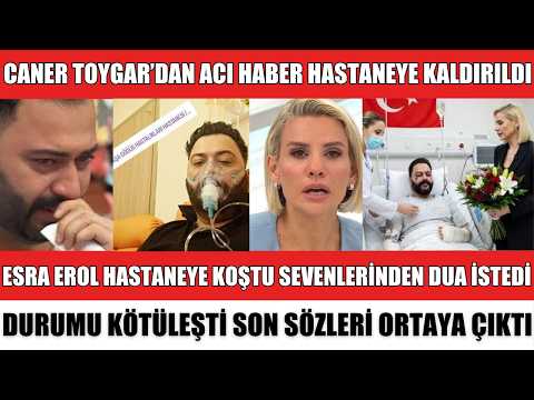CANER TOYGAR'DAN KAHREDEN ACI HABER GELDİ ESRA EROL'DA SEVENLERİNDEN DUA İSTEMİŞTİ SON SÖZLERİ