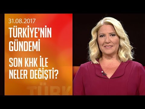 Son KHK ile neler değişti? - Türkiye'nin Gündemi 31.08.2017 Perşembe