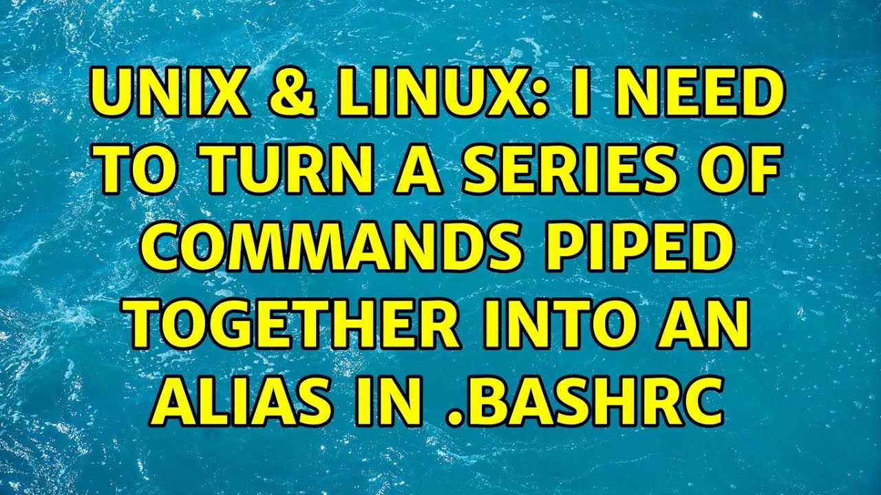 Unix And Linux I Need To Turn A Series Of Commands Piped Together Into An Alias In Bashrc Youtube 7306