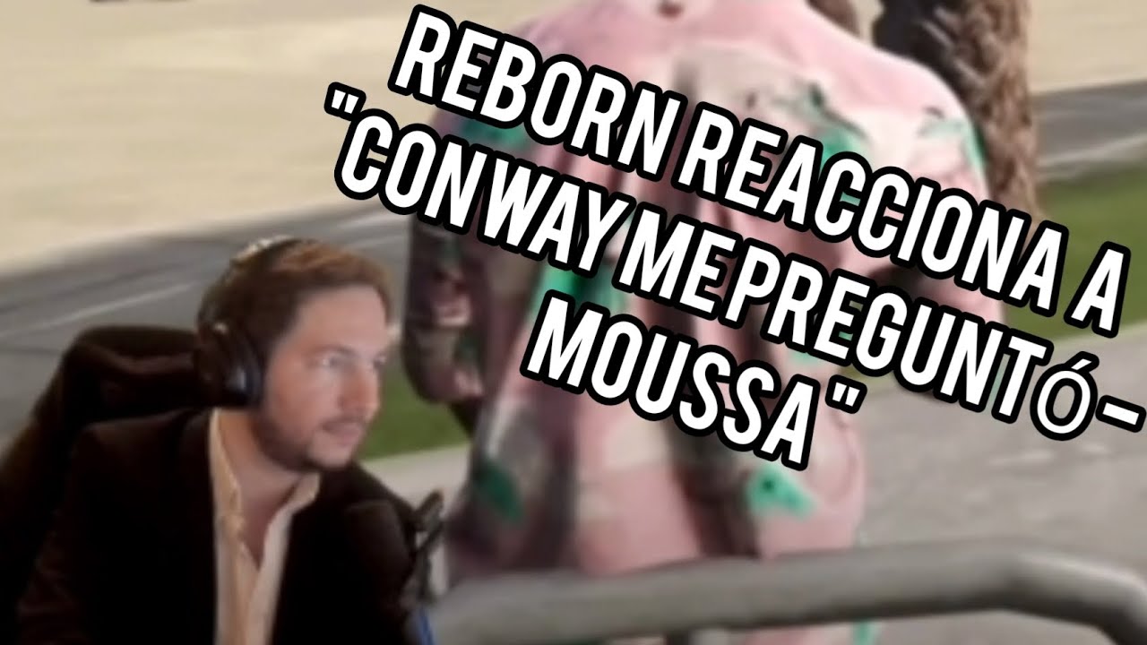REBORN REACCIONA A CONWAY ME PREGUNTÓ - MOUSSA - YouTube