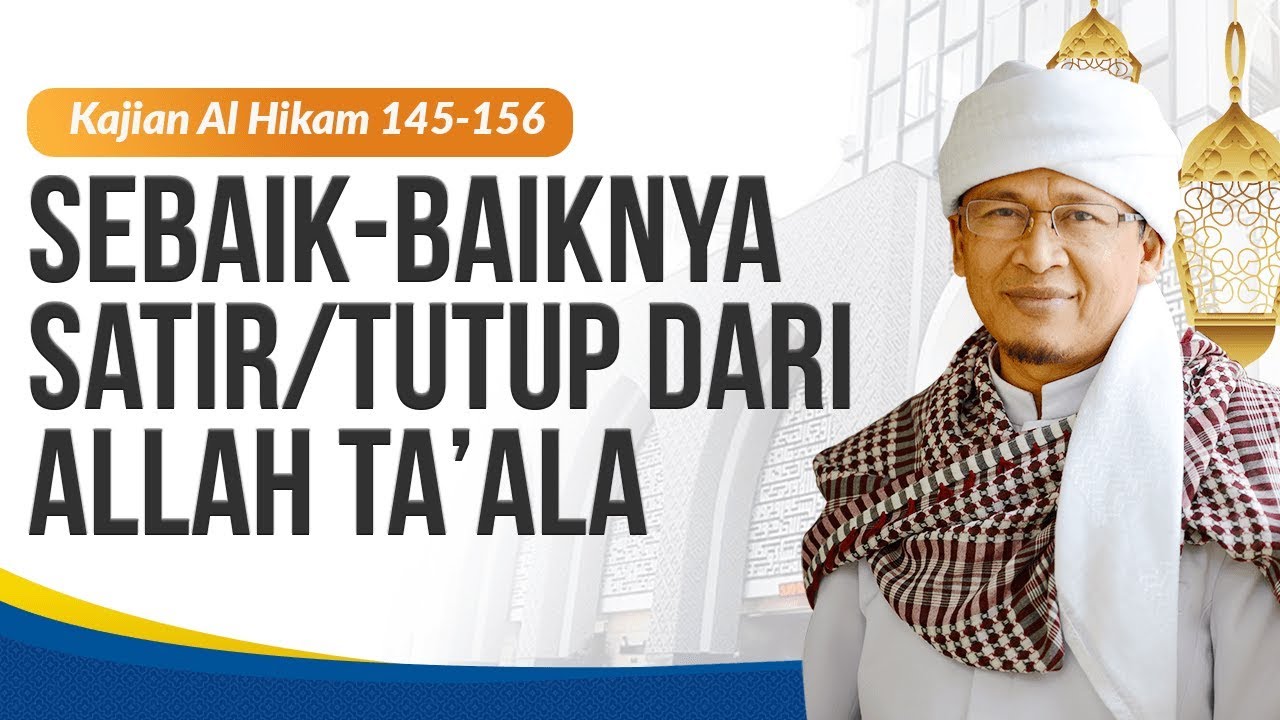 Kajian Al Hikam 145-146 : Sebaik-baiknya Satir/Tutup Dari Allah Ta'ala ...