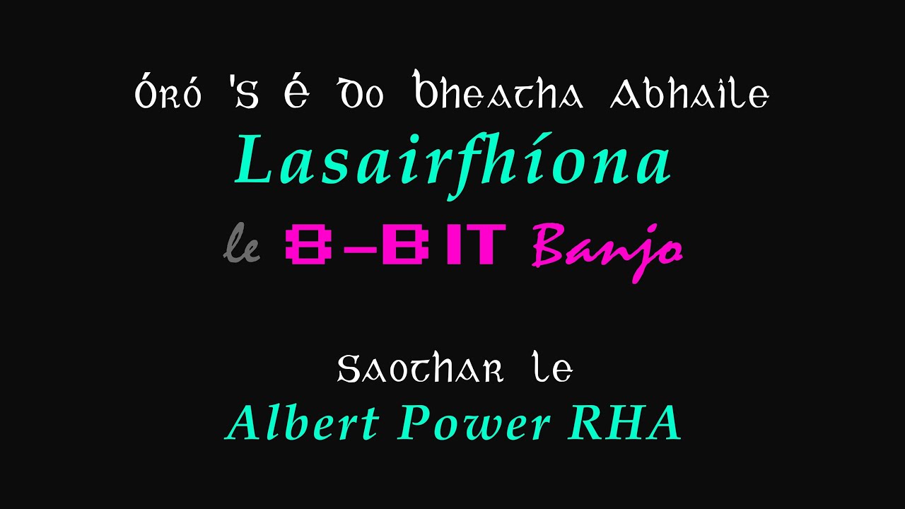 Óró 'S É Do Bheatha Abhaile le Lasairfhíona le 8-BIT Banjo le Saothar ...