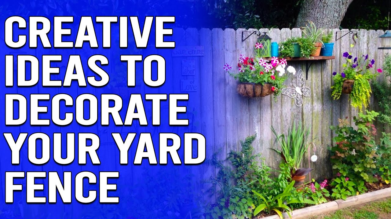 Creative Ideas to Decorate Your Yard Fence - Garden Fence Decoration ...