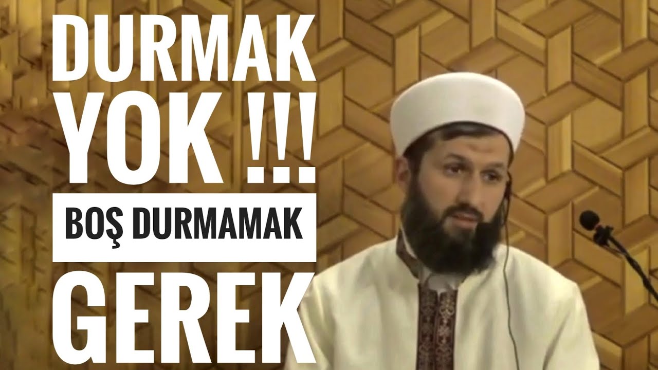DURMAK YOK !!! BOŞ DURMAMAK GEREK.... - YouTube