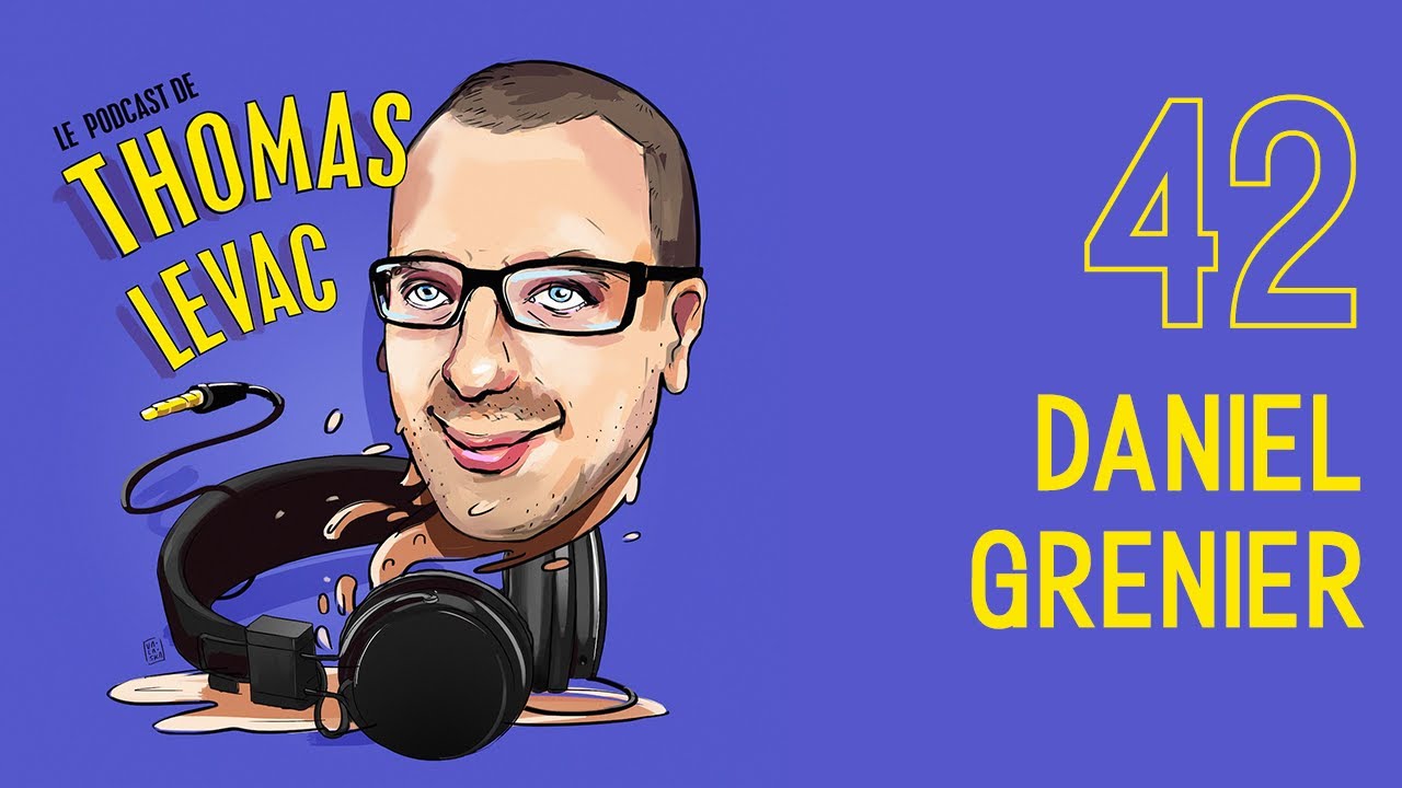 Le Podcast de Thomas Levac - Épisode 42 - Daniel Grenier - YouTube