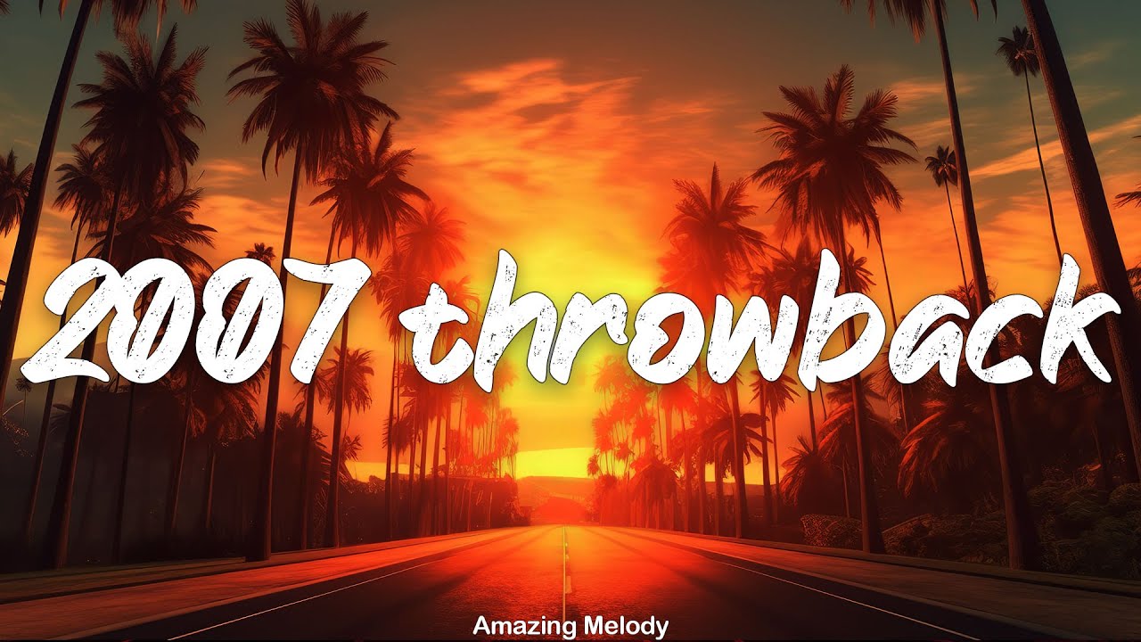 2007 throwback mix ~nostalgia playlist ~2007 summer vibes - YouTube