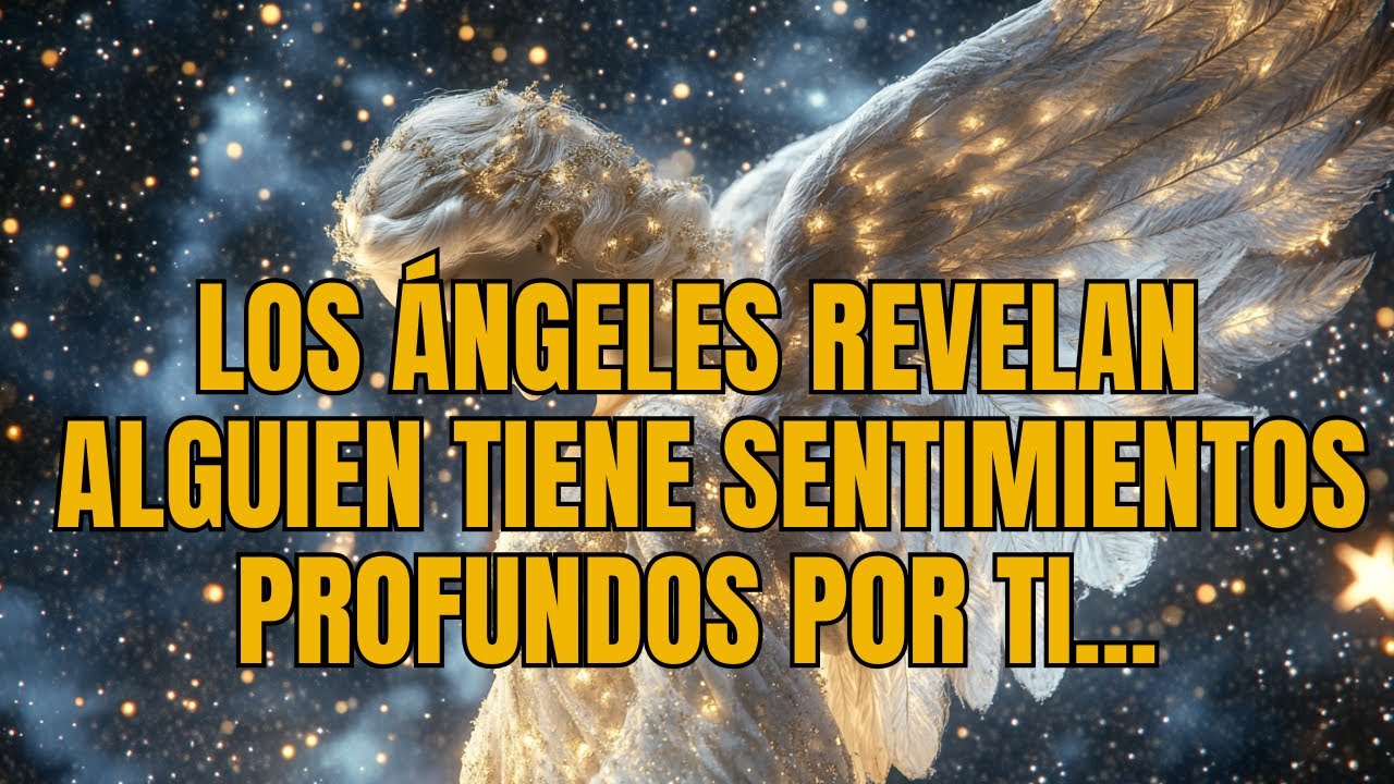 Los ángeles revelan: alguien alberga profundos sentimientos por ti ...