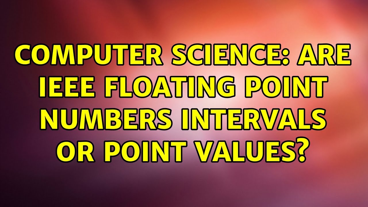 Computer Science Are IEEE Floating Point Numbers Intervals Or Point Computer Science Are IEEE Floating Point Numbers Intervals Or Point