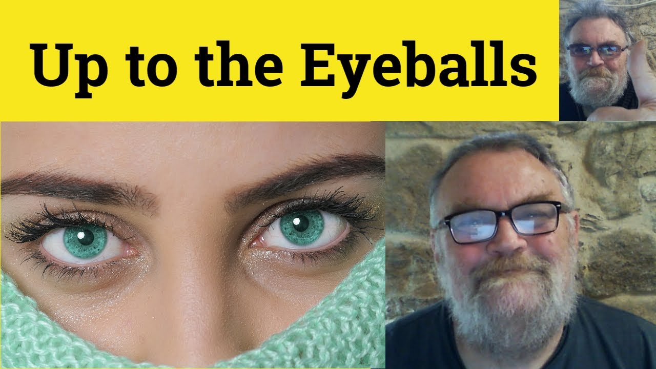 😎Up to the Eyeballs Meaning - Up to the Eyes Defined - Up to One's ...