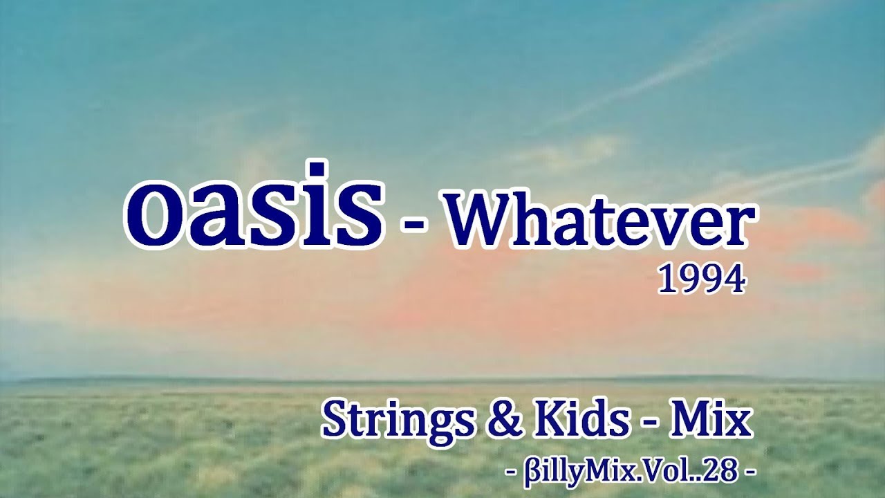 Oasis - Whatever / Strings & Kids-Mix(歌詞・和訳) βillyMix.Vol.28 - YouTube
