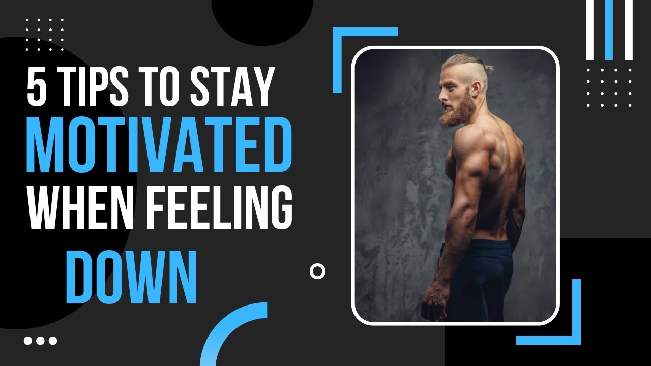 5 Tips to Help You Stay Motivated When You're Feeling Down - YouTube