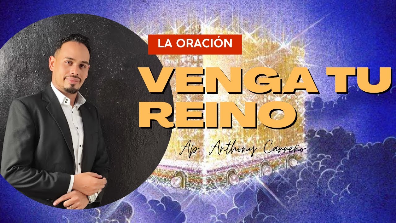 LA ORACÓN - Venga Tu Reino - Apostol Anthony Carreño - YouTube