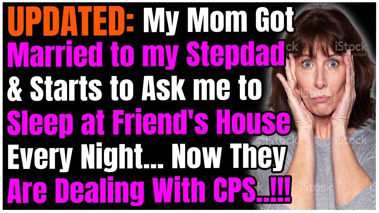 Updated Mom Marries Stepdad And Ask Me To Sleep At Friends House Every Night Cps Is Here Now