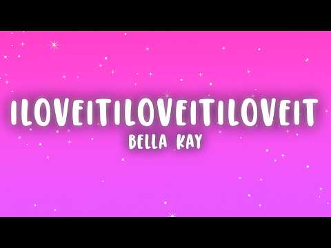 Bella Kay - iloveitiloveitiloveit (Lyrics)