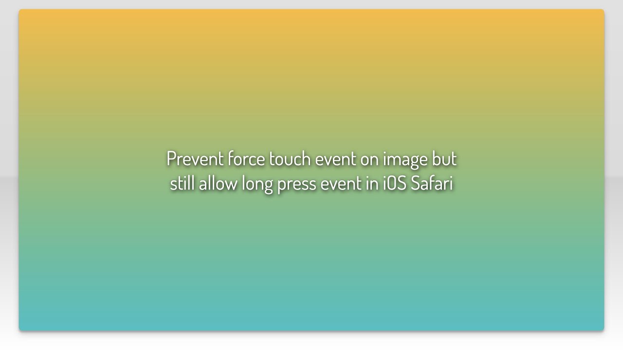 Prevent Force Touch Event On Image But Still Allow Long Press Event In Ios Safari Youtube