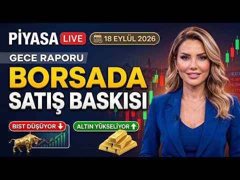 BIST’te Satış Derinleşir mi? Gece Kapanışı 🔴 CANLI — 18 Eylül 2026