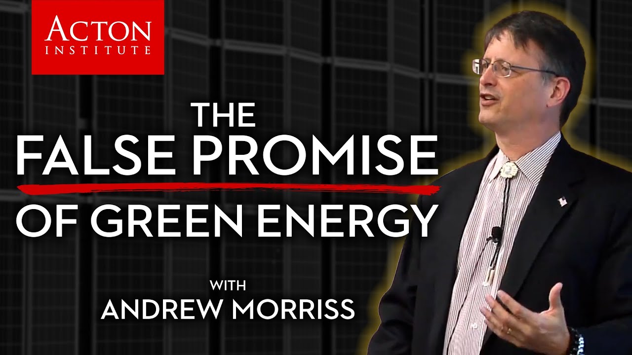 The False Promise of Green Energy (Prof. Andrew Morriss - Acton ...
