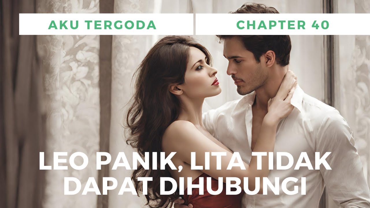 AKU TERGODA || Chapter 40 Lita tidak bisa dihubungi, Leo Panik || Romansa Kontemporer - YouTube