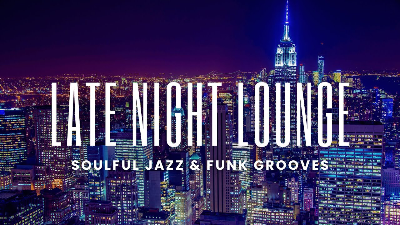 Late Night Lounge | Soulful Jazz, Funk & Smooth Grooves for Relaxed ...