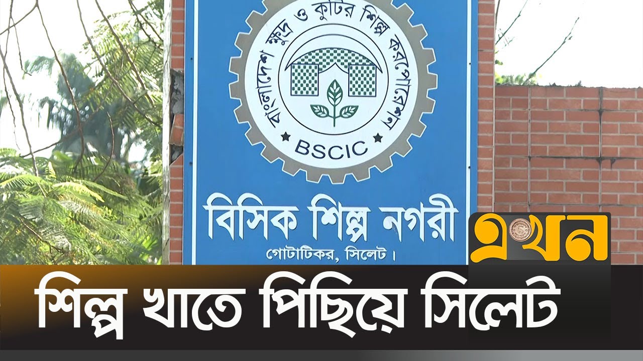 সিলেটের দুই বিসিক শিল্পনগরীতে নানা সমস্যা | SYLHET BISIC | Ekhon Tv ...