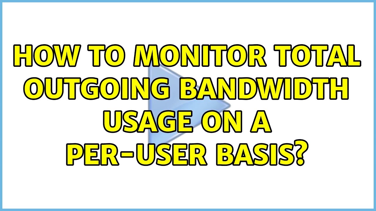 How to monitor total outgoing bandwidth usage on a per-user basis? (2 ...