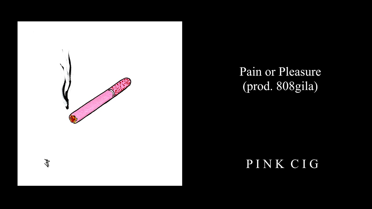 pink cig - Pain or Pleasure - YouTube