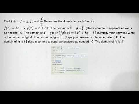 Find f+g,f-g,fg and (f)/(g) Determine the domain for each function. f(x)=3x-7,g(x)=x+5 B. The ...