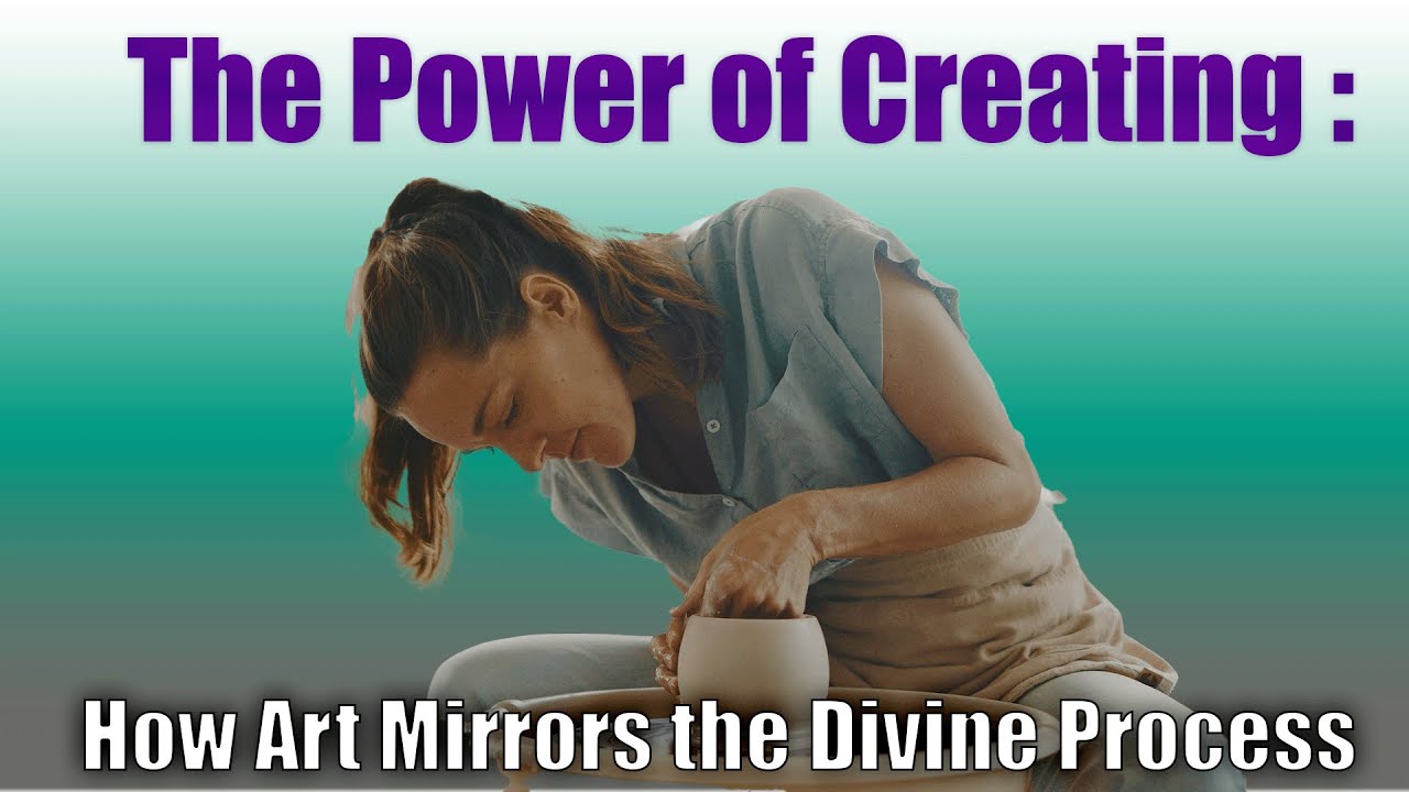 The Power of Creating - How Art Mirrors the Divine Process - YouTube