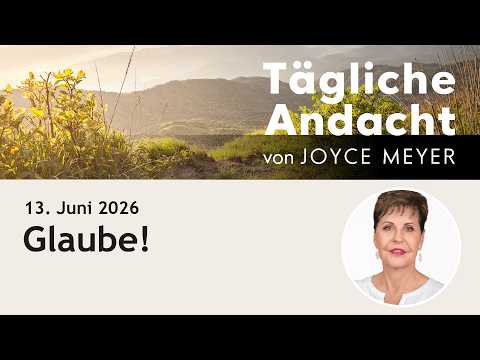 GLAUBE! 🙏 – Tägliche Andacht von Joyce Meyer | 13.06.