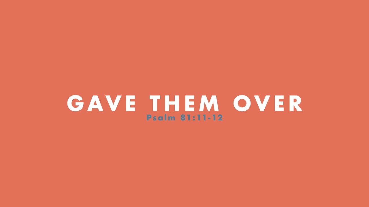 Gave Them Over | Psalm 81:11-12 - YouTube