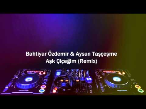 Bahtiyar Özdemir & Aysun Taşçeşme - Aşk Çiçeğim (Remix)