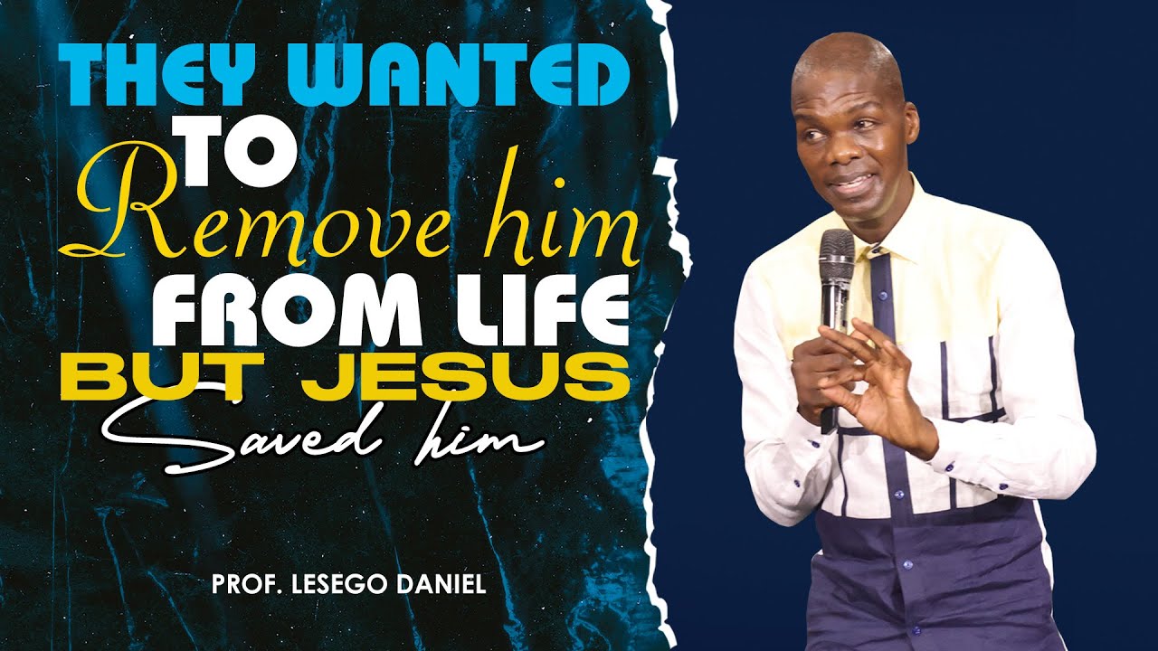 They wanted to remove him from life but Jesus saved him by Prof. Lesego ...