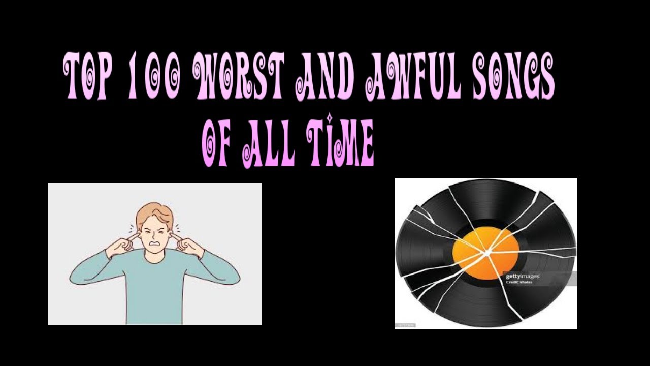 The Top 100 Worst and Awful Songs of All Time - YouTube
