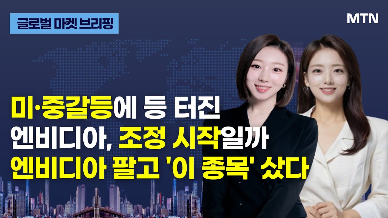 글로벌 마켓 브리핑 미·중갈등에 등 터진 엔비디아 조정 시작일까 엔비디아 팔고 이 종목 샀다 머니투데이방송 증시