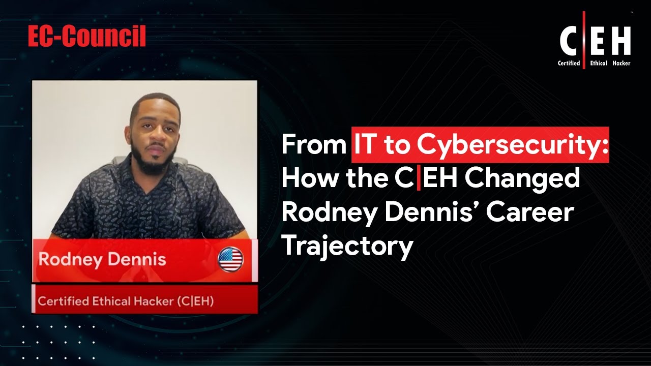 From IT to Cybersecurity: How the C|EH Changed Rodney Dennis’ Career ...