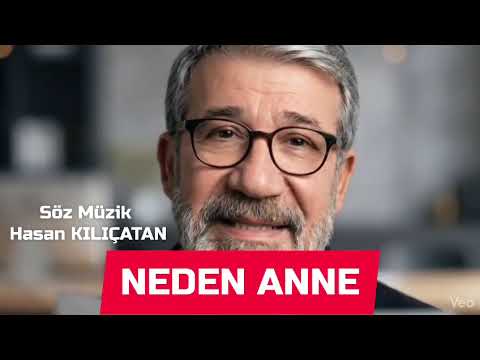 NEDEN ANNE Söz Müzik Hasan Kılıçatan Tüm Anne ve Anne adaylarına İthaf olunur