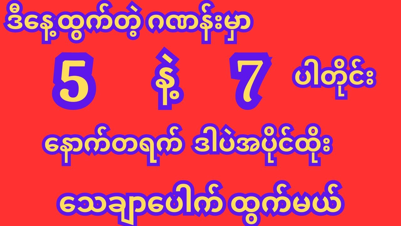 ဒီနေ့ထွက်ဂဏန်းမှာ 5 နဲ့ 7 ပါ တိုင်းနောက်တရက်မှာ ၁၀၀ လာနေကျ ဖော်မြူလာ