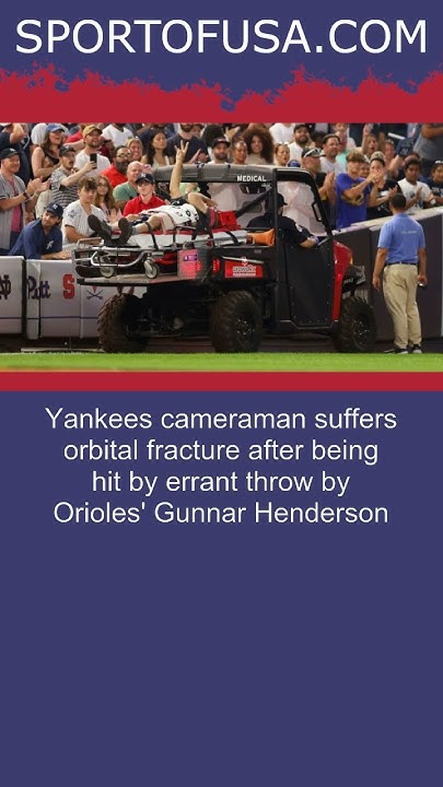 Yankees cameraman suffers orbital fracture after being hit by errant throw by Orioles' .. # ...
