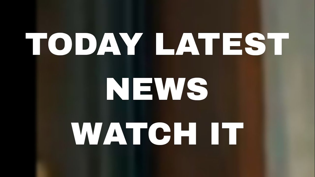 TODAY LATEST NEWS WATCH IT - YouTube