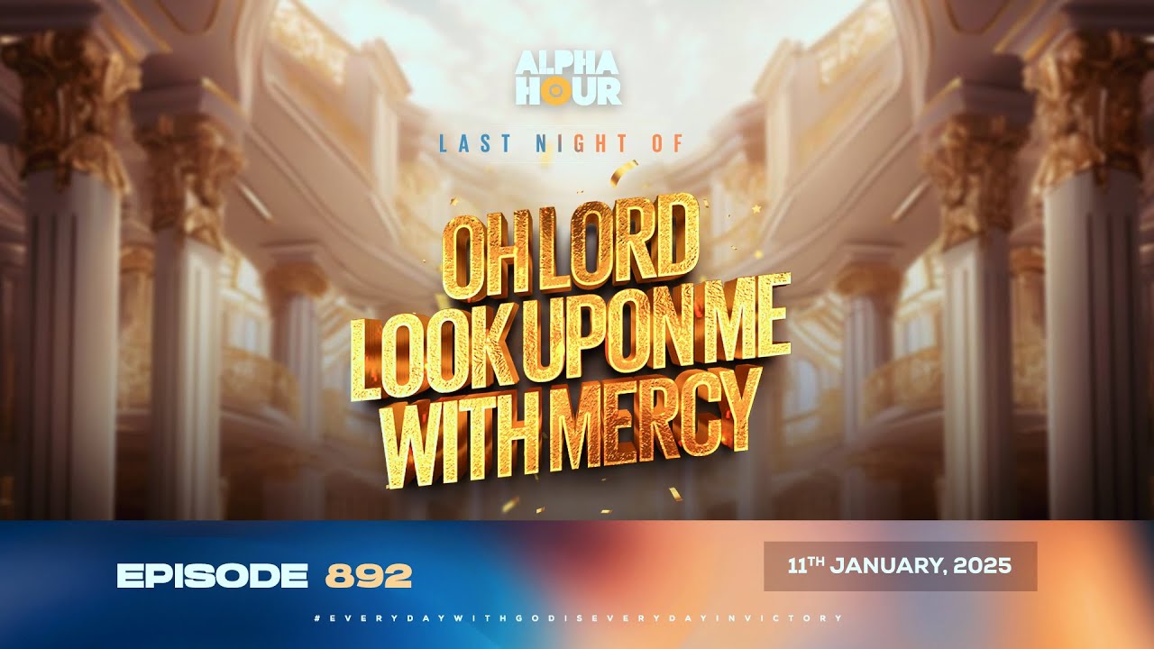 ALPHA HOUR EPISODE 892 || OH LORD LOOK UPON ME WITH MERCY || 11TH JANUARY,2025 - YouTube