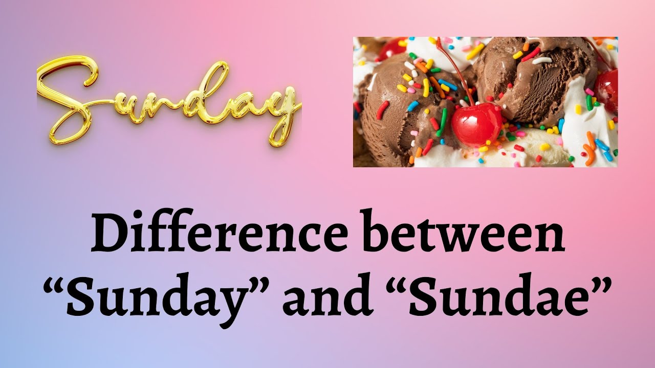 Difference Between Sunday and Sundae | Decoding the Contrast Between ...