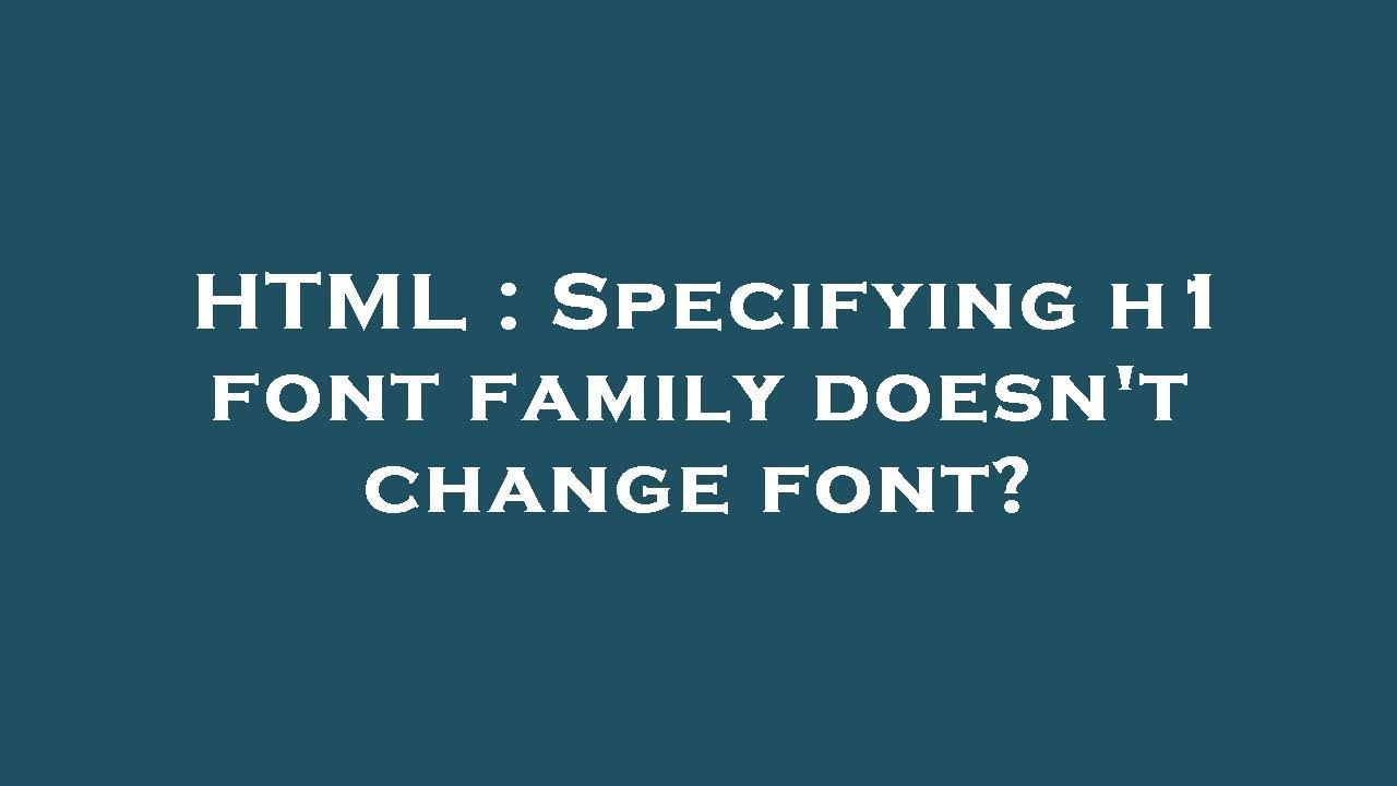 HTML Specifying H1 Font Family Doesn t Change Font YouTube HTML Specifying H1 Font Family Doesn t Change Font YouTube