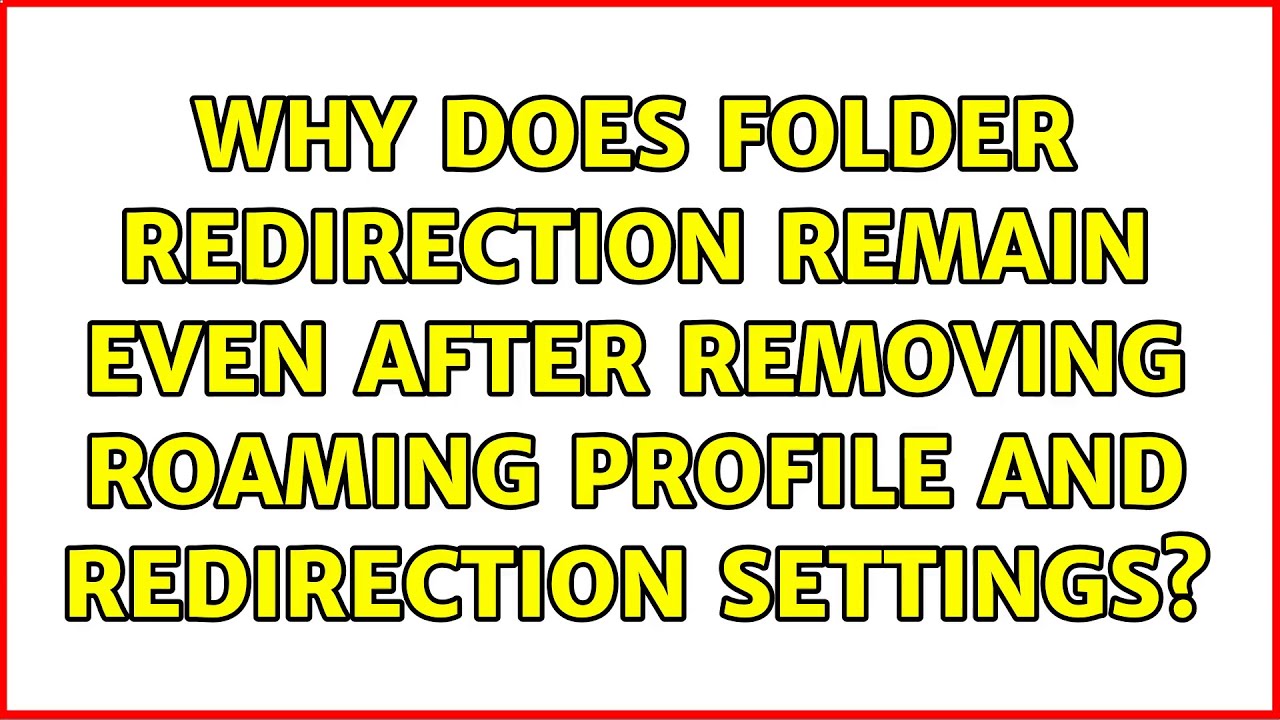 Why does folder redirection remain even after removing roaming profile and redirection settings ...